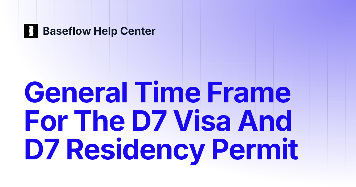 General Time Frame For The D7 Visa And D7 Residency Permit | Baseflow Help Center